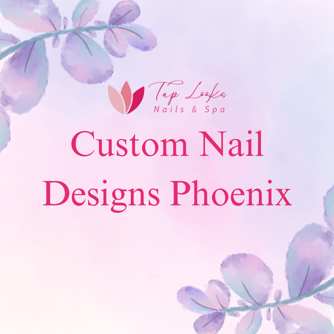 Custom Nail Designs Phoenix